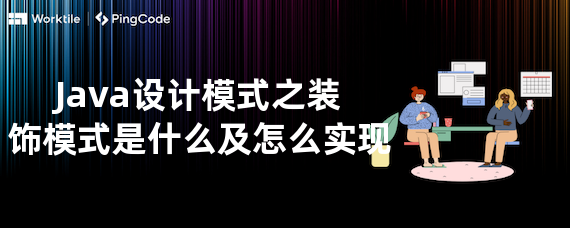 Java设计模式之装饰模式是什么及怎么实现 • Worktile社区
