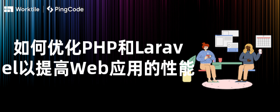 如何优化PHP和Laravel以提高Web应用的性能 • Worktile社区