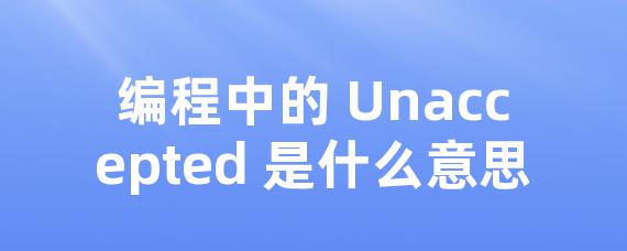 编程中的 Unaccepted 是什么意思 • Worktile社区