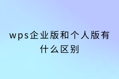 wps企业版和个人版有什么区别 • Worktile社区