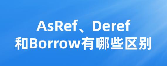 AsRef、Deref和Borrow有哪些区别 • Worktile社区