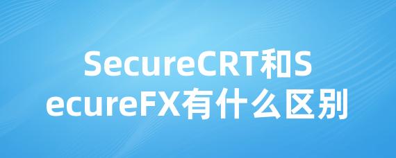 SecureCRT和SecureFX有什么区别 • Worktile社区