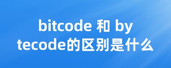 bitcode 和 bytecode的区别是什么 • Worktile社区