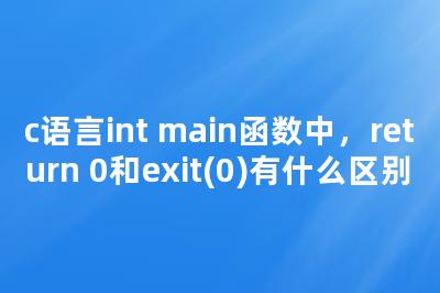 c语言int main函数中，return 0和exit(0)有什么区别 • Worktile社区