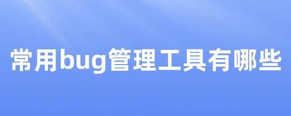 常用bug管理工具有哪些 • Worktile社区