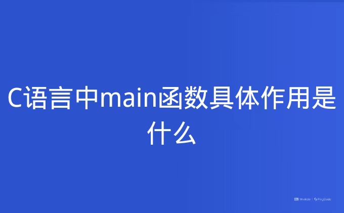C语言中main函数具体作用是什么 • Worktile社区