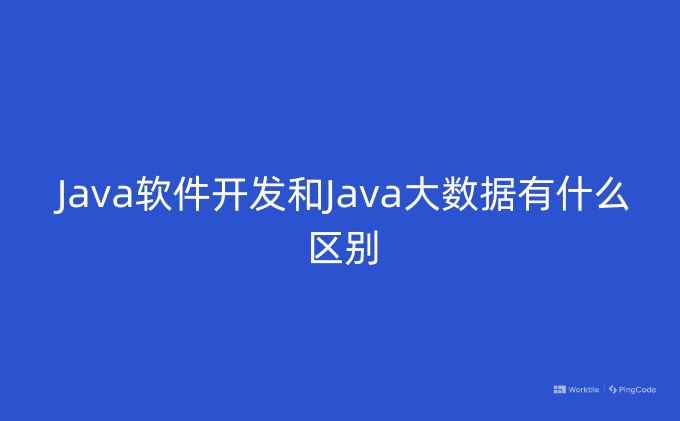 Java软件开发和Java大数据有什么区别 • Worktile社区