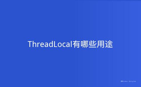 ThreadLocal有哪些用途 • Worktile社区