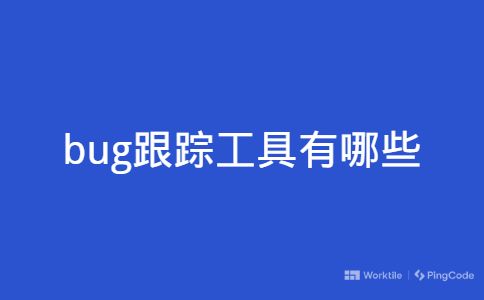 bug跟踪工具有哪些 • Worktile社区