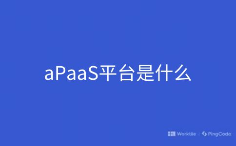 aPaaS平台是什么 • Worktile社区