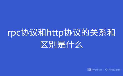 rpc协议和http协议的关系和区别是什么 • Worktile社区