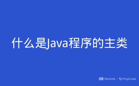 什么是Java程序的主类 • Worktile社区