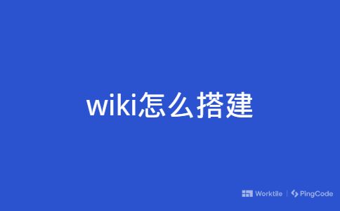 wiki怎么搭建 • Worktile社区