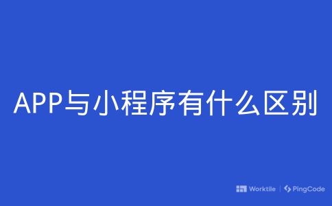 APP与小程序有什么区别 • Worktile社区