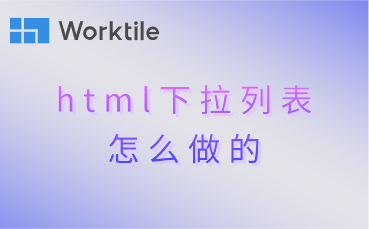 html下拉列表怎么做的 • Worktile社区