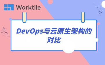 DevOps与云原生架构的对比 • Worktile社区