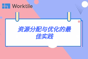 资源分配与优化的最佳实践 • Worktile社区