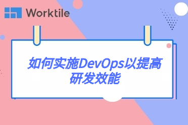 如何实施DevOps以提高研发效能 • Worktile社区