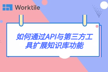 如何通过API与第三方工具扩展知识库功能 • Worktile社区