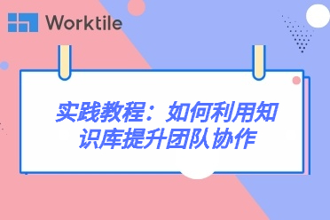 实践教程：如何利用知识库提升团队协作 • Worktile社区